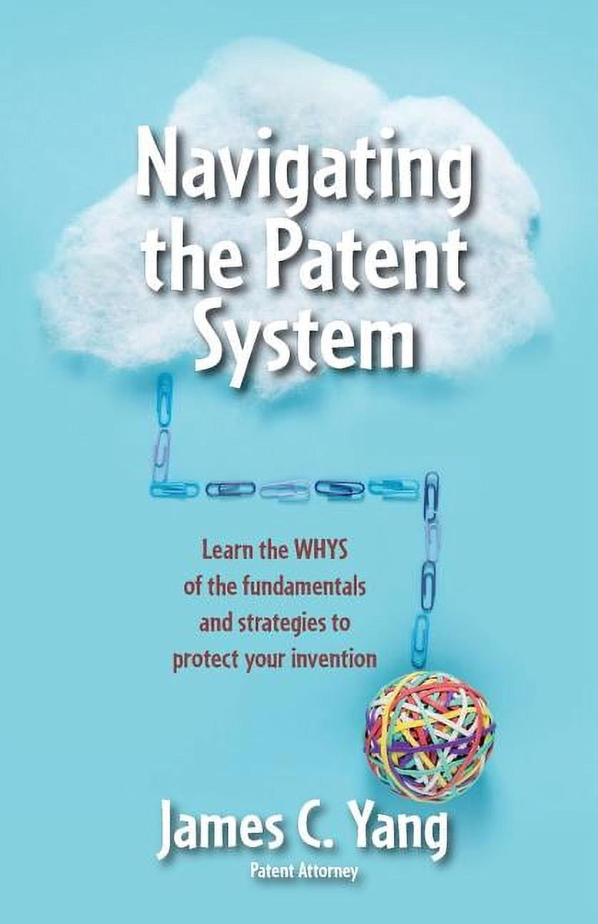 Navigating the Patent System: Learn the Whys of the Fundamentals and ...