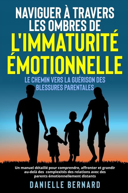 Naviguer ? travers les ombres de l'immaturit? ?motionnelle: Un manuel d ...