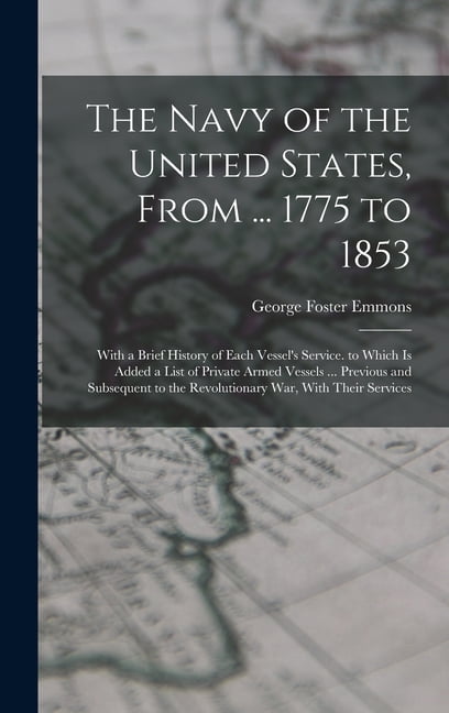The Navy of the United States, From ... 1775 to 1853: With a Brief ...
