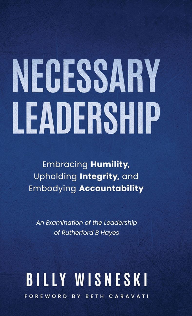 Necessary Leadership: Embracing Humility, Upholding Integrity, and ...