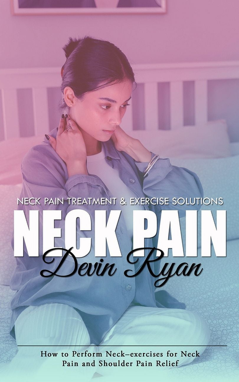Neck Pain: Neck Pain Treatment & Exercise Solutions (How to Perform ...