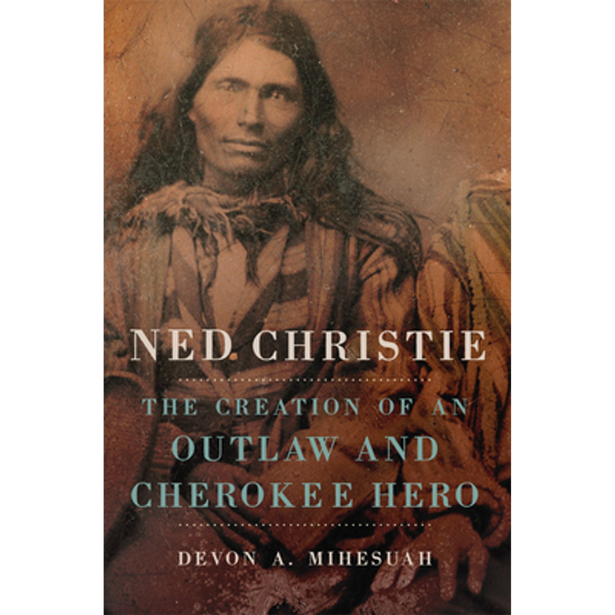 Pre-Owned Ned Christie: The Creation of an Outlaw and Cherokee Hero ...