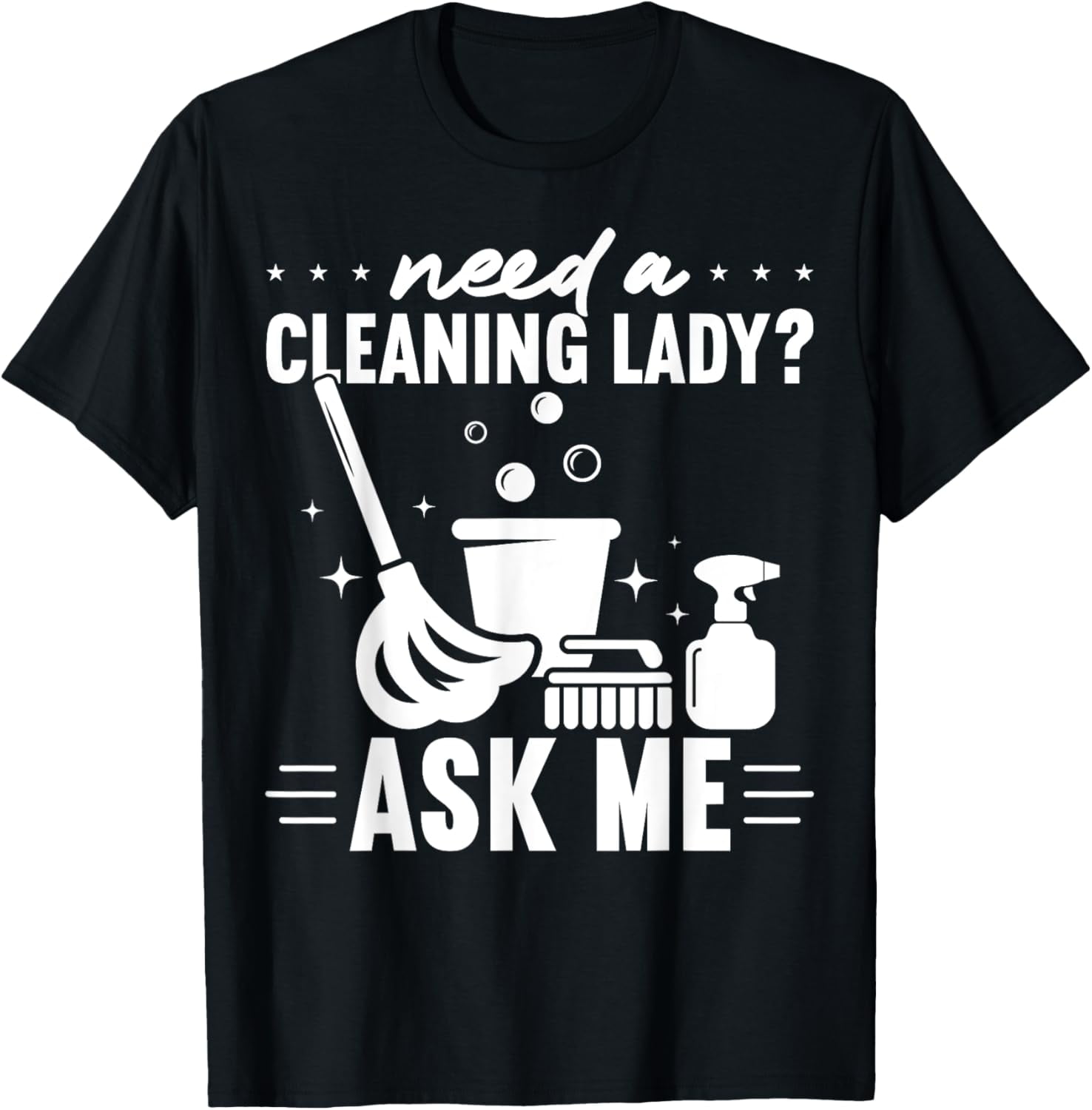Need A Cleaning Lady Ask Me Housekeeping Cleaner T-Shirt - Walmart.com