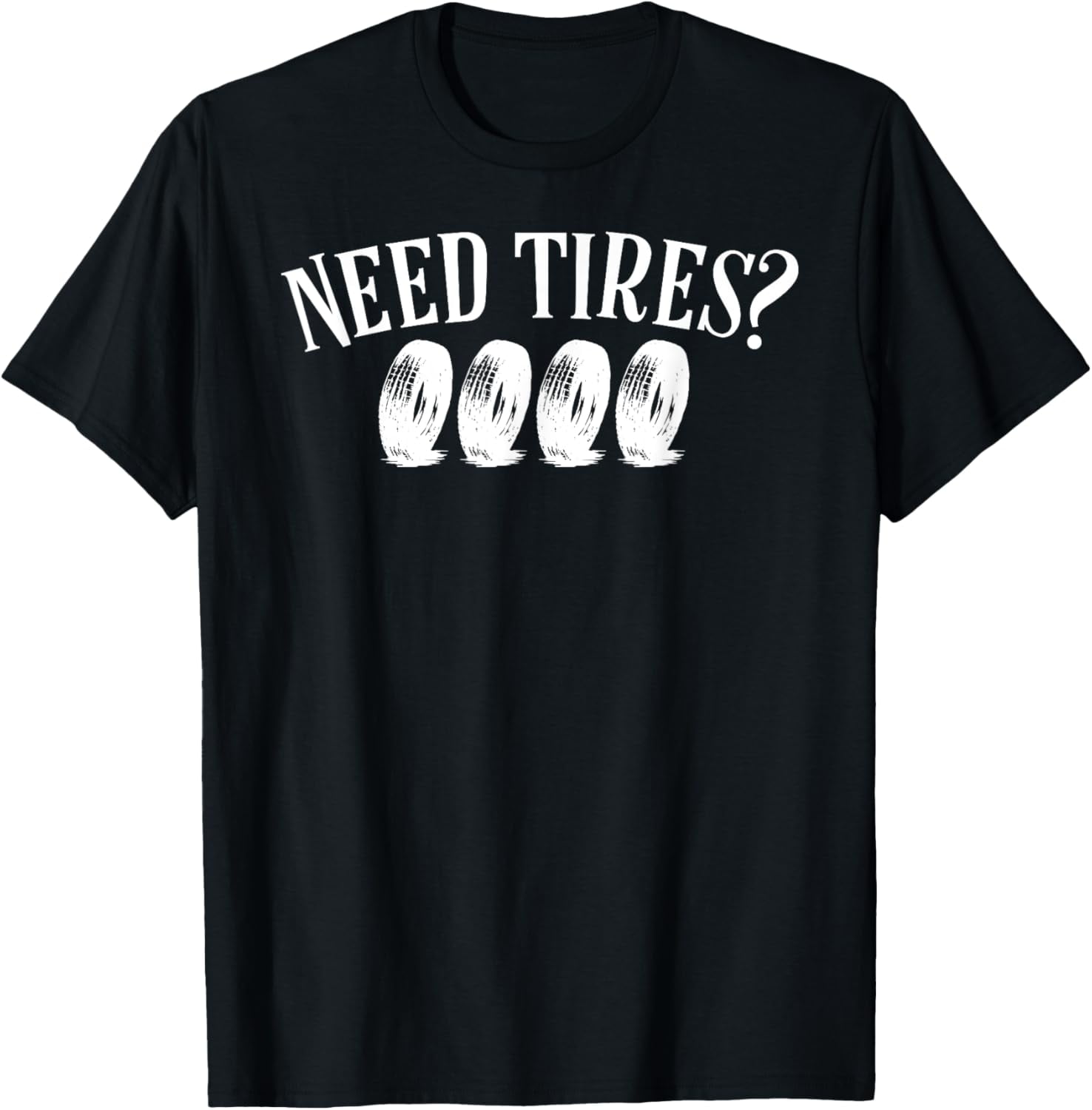 Need Tires Tire Great Wheel GIft Idea Mechanic T-Shirt - Walmart.com