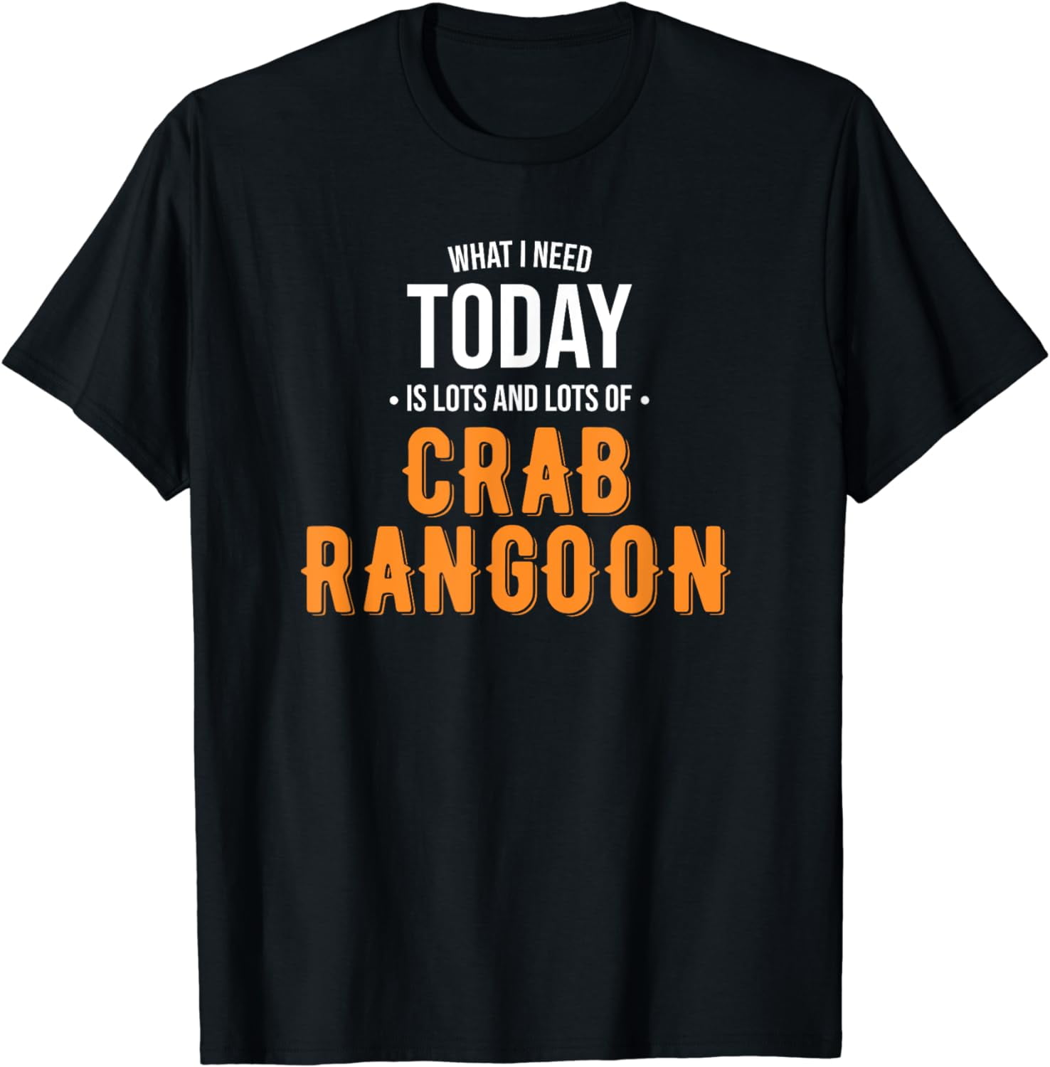 Need Today is Lots of Crab Rangoon - Funny Crab Rangoon T-Shirt ...