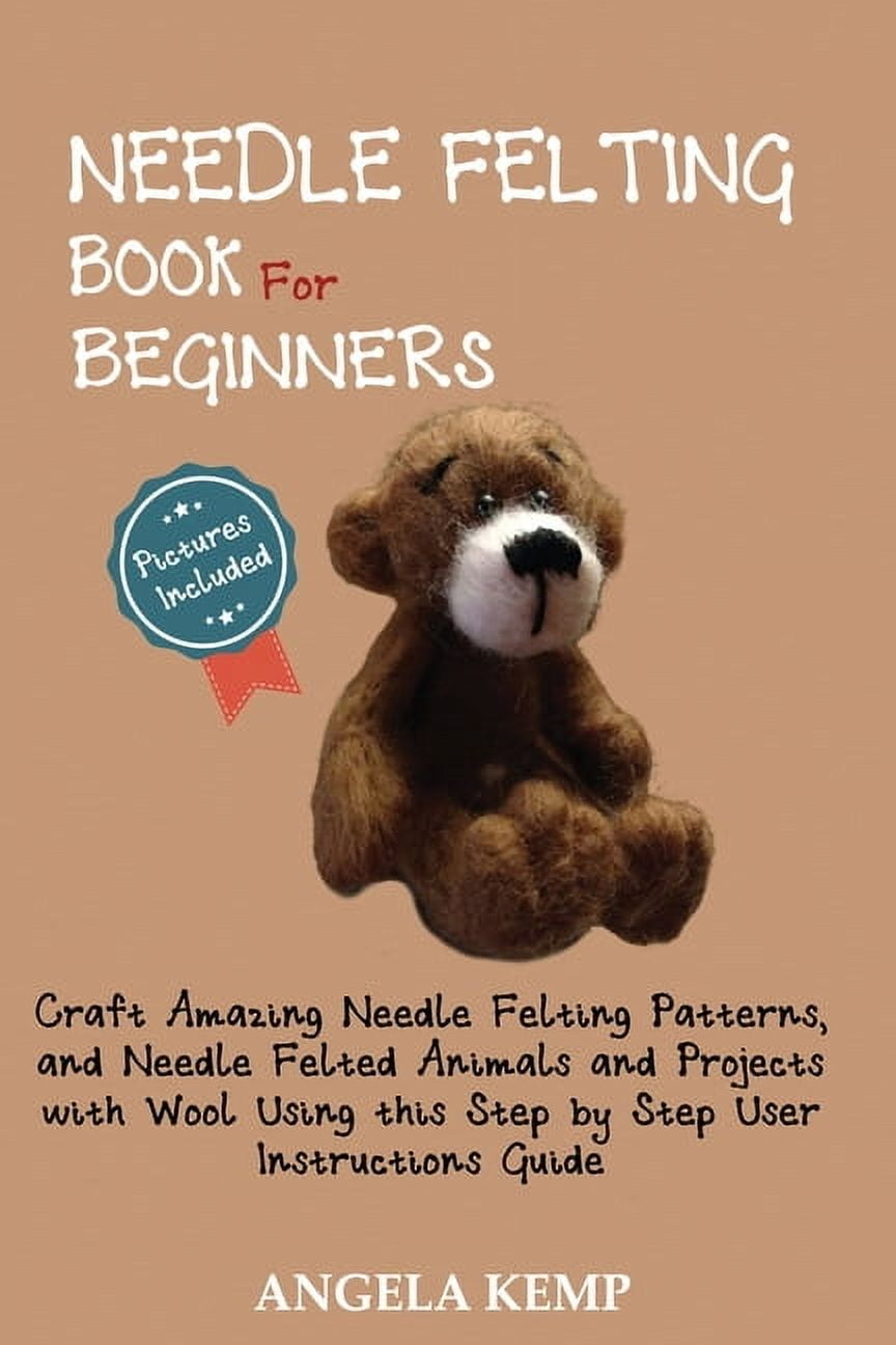 Needle Felting Book for Beginners: Craft Amazing Needle Felting ...