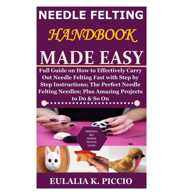Needle Felting Handbook Made Easy : Full Guide on How to Effectively ...