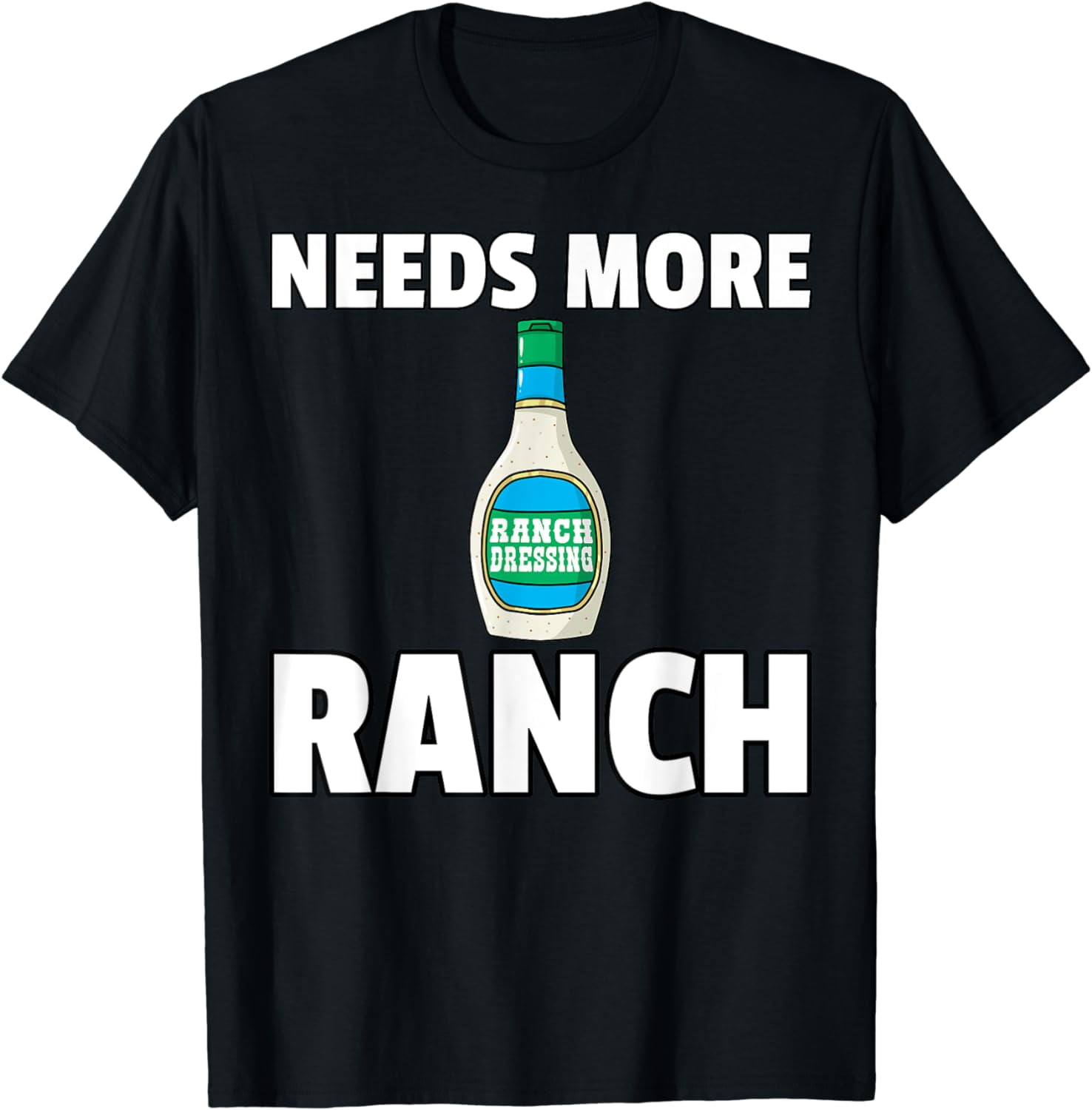 Needs More Ranch Dressing Gift Funny Condiment Sauce T-Shirt - Walmart.com