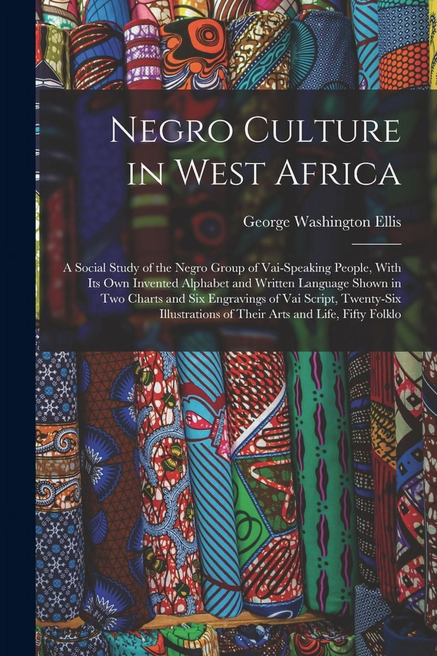 Negro Culture in West Africa: A Social Study of the Negro Group of Vai-Speaking People, With Its ...