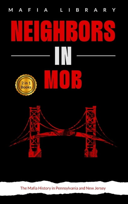 Neighbors in Mob: 2 Books in 1 - The Mafia History in Pennsylvania and ...