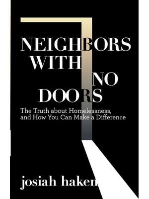 Neighbors with No Doors : The Truth about Homelessness, and How You Can ...