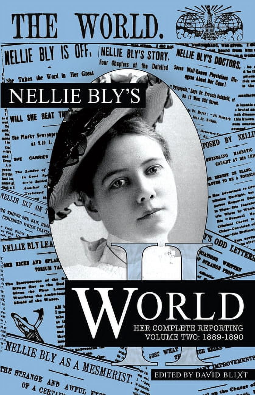 Nellie Bly's World Nellie Bly's World: Her Complete Reporting 1889-1890 ...