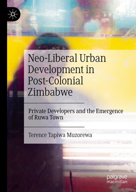 Neo-Liberal Urban Development in Post-Colonial Zimbabwe: Private ...