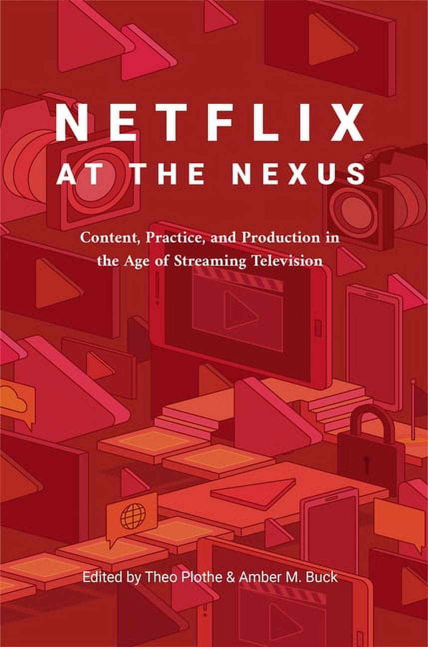 Netflix at the Nexus: Content, Practice, and Production in the Age of ...