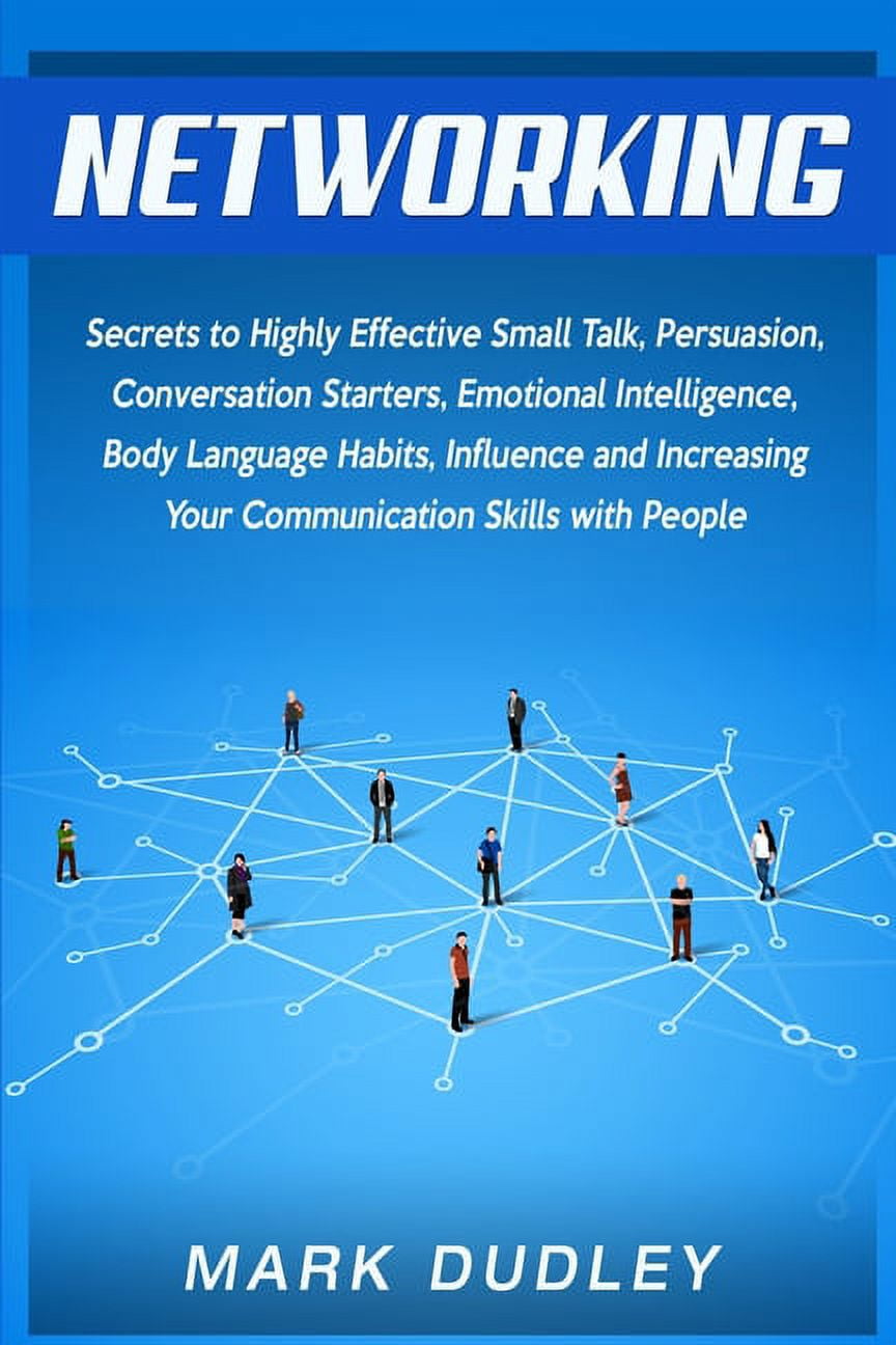 Networking: Secrets to Highly Effective Small Talk, Persuasion ...