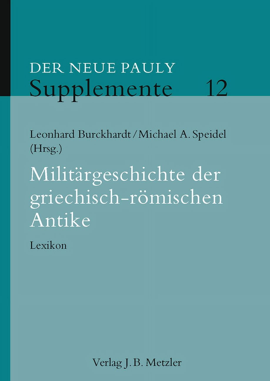 Neuer Pauly Supplemente MilitÃ¤rgeschichte Der Griechisch-RÃ¶mischen Antike: Lexikon, Book 12 ...