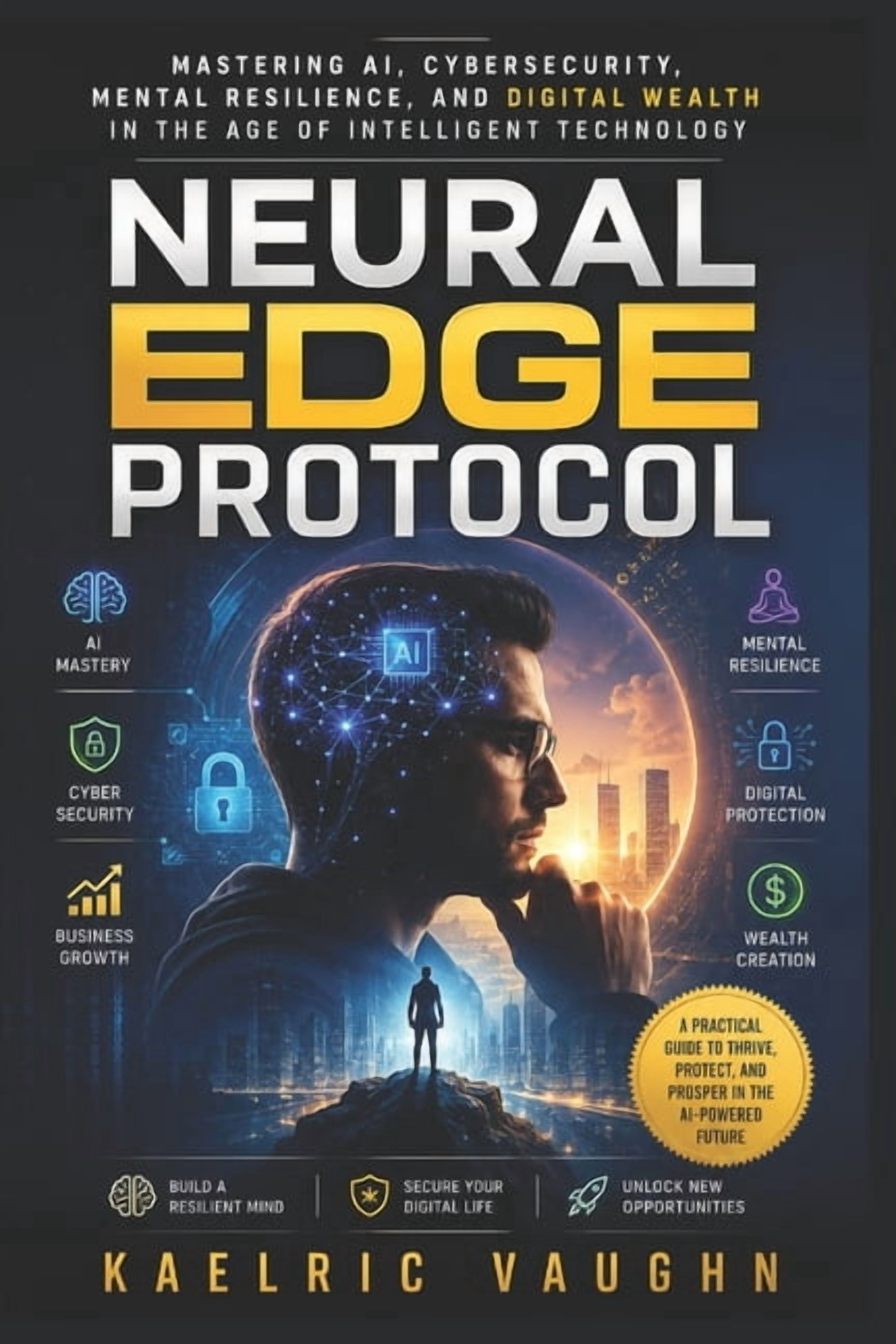 Neural Edge Protocol: Mastering AI, Cybersecurity, Mental Resilience ...