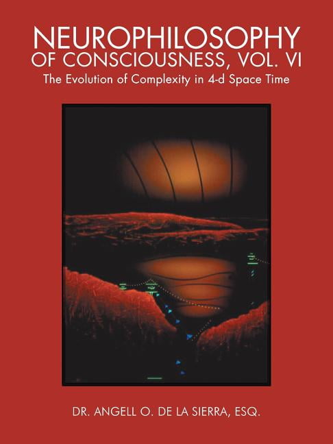 Neurophilosophy of Consciousness : The Evolution of Complexity in 4-d Space Time - Walmart.com