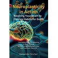 Neuroplasticity in Action: Rewiring Your Brain to Change Habits for ...