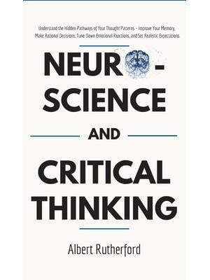 Neuroscience and Critical Thinking : Understand the Hidden Pathways of ...