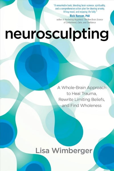 Neurosculpting : A Whole-Brain Approach to Heal Trauma, Rewrite ...