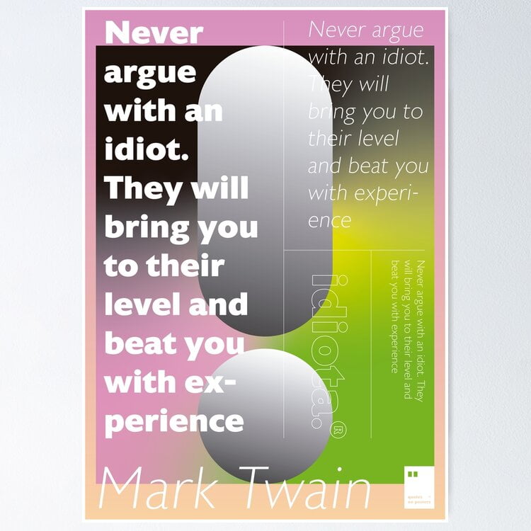 Never Argue With An Idiot. They Will Bring You To Their Level And Beat ...