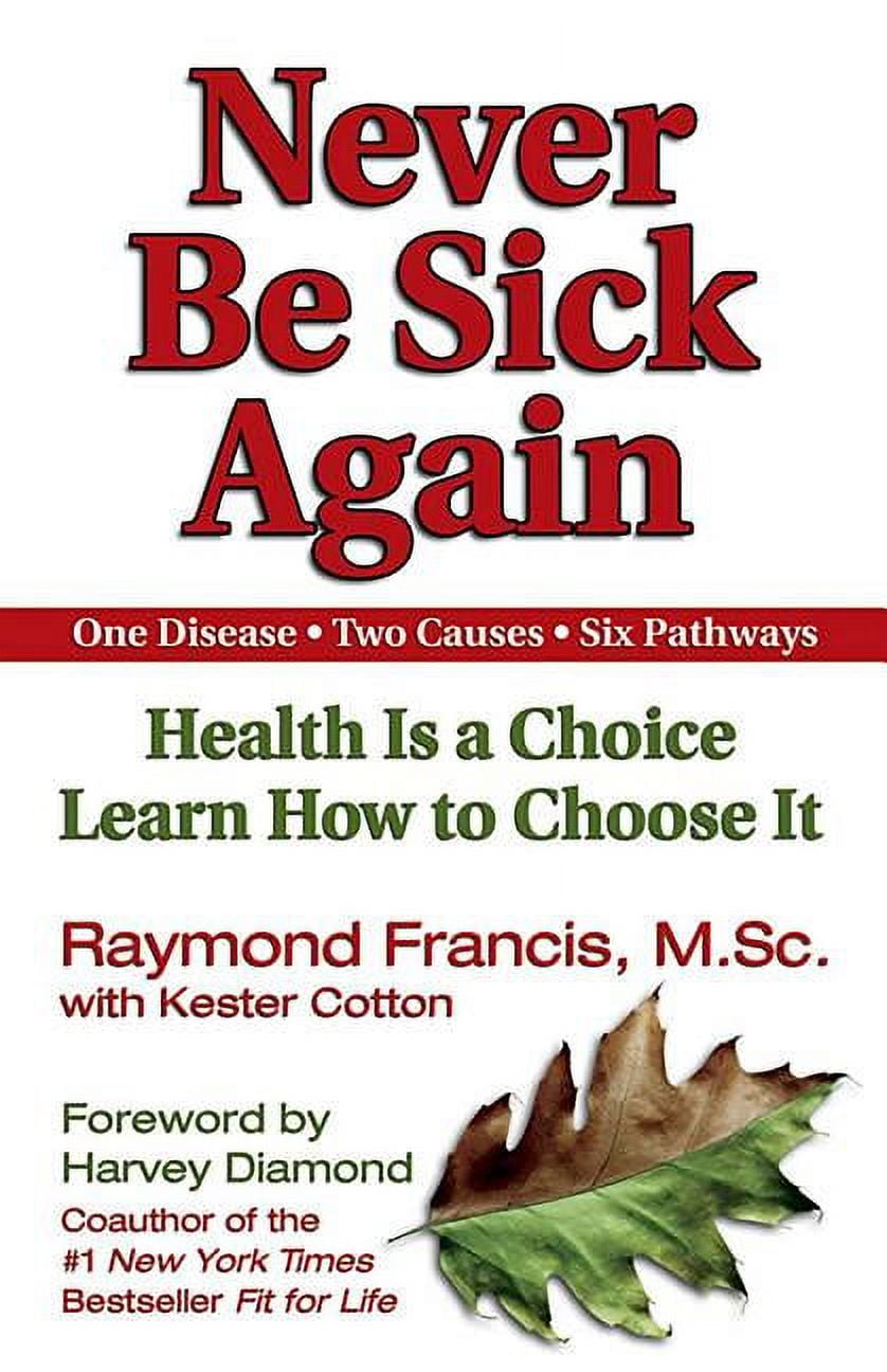 Never Be Never Be Sick Again: Health Is a Choice, Learn How to Choose ...