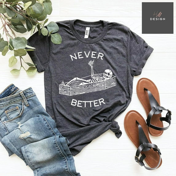 Never Better Skeleton Shirt, Skeleton Gift Shirt, Skull Shirt, Funny ...