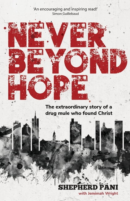 Never Beyond Hope: The Extraordinary Story of a Drug Mule Who Found ...