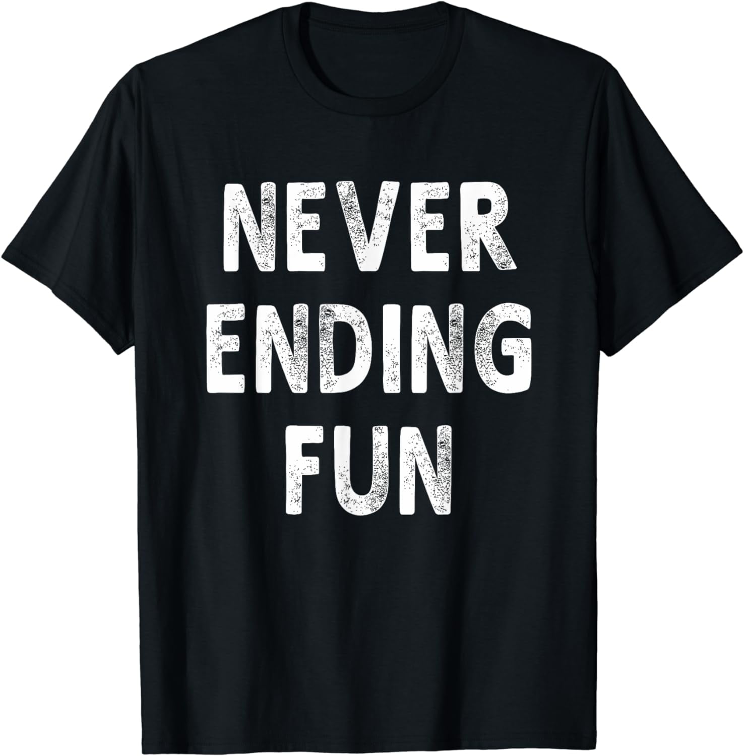 Never Ending Fun Funny Sarcastic Gift Unisex T-shirt - Walmart.com