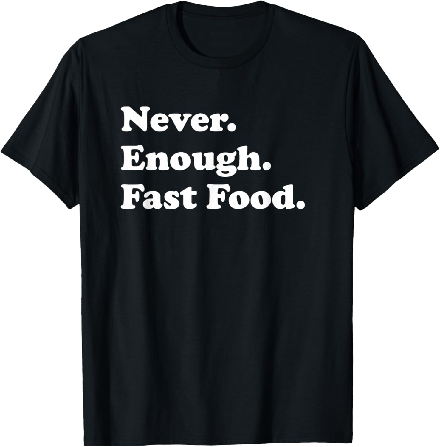 Never Enough Fast Food Funny Fast Food T-Shirt - Walmart.com