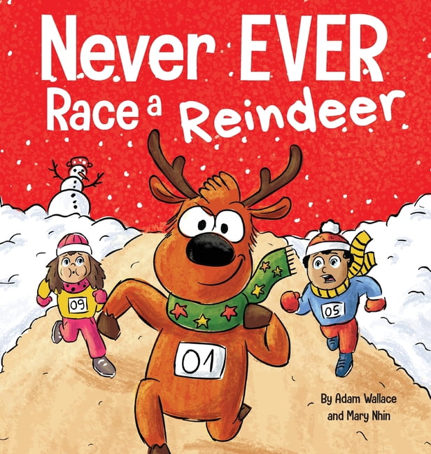 Never Ever Never EVER Race a Reindeer: A Funny Rhyming, Read Aloud ...