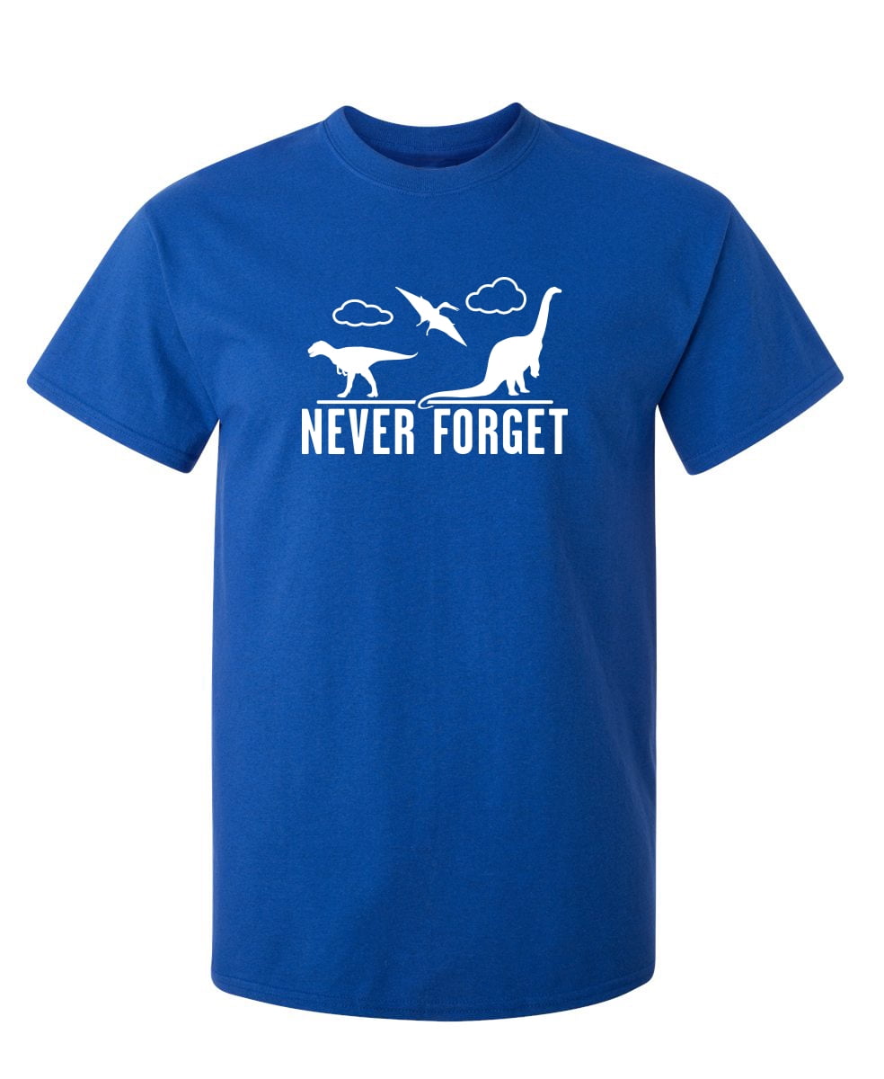 Never Forget - Dinosaurs Sarcastic Humor Graphic Novelty Funny Tall T ...