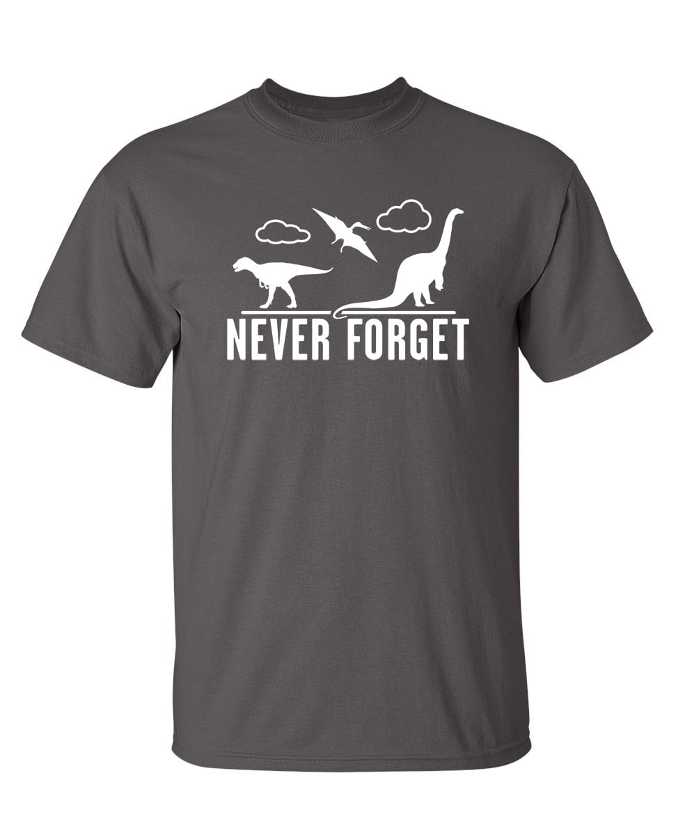 Never Forget - Dinosaurs Sarcastic Humor Graphic Novelty Funny Tall T ...