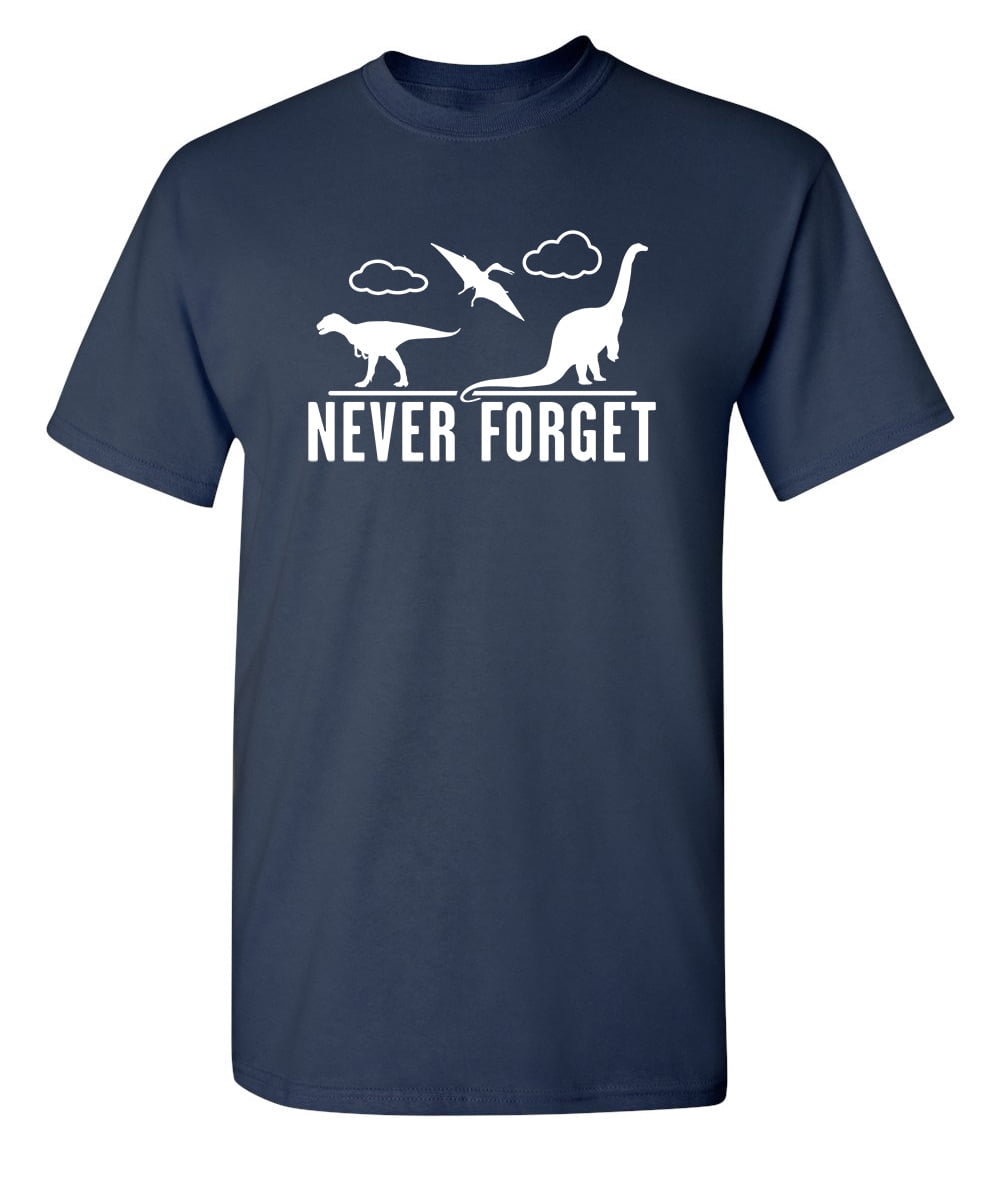 Never Forget - Dinosaurs Sarcastic Humor Graphic Novelty Funny Tall T ...