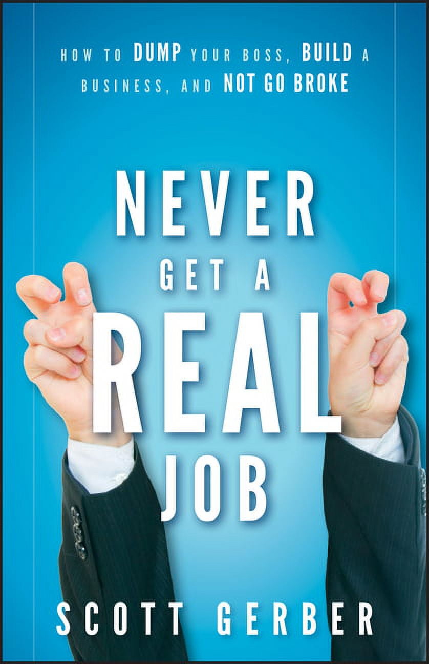 Never Get a Real Job: How to Dump Your Boss, Build a Business and Not ...