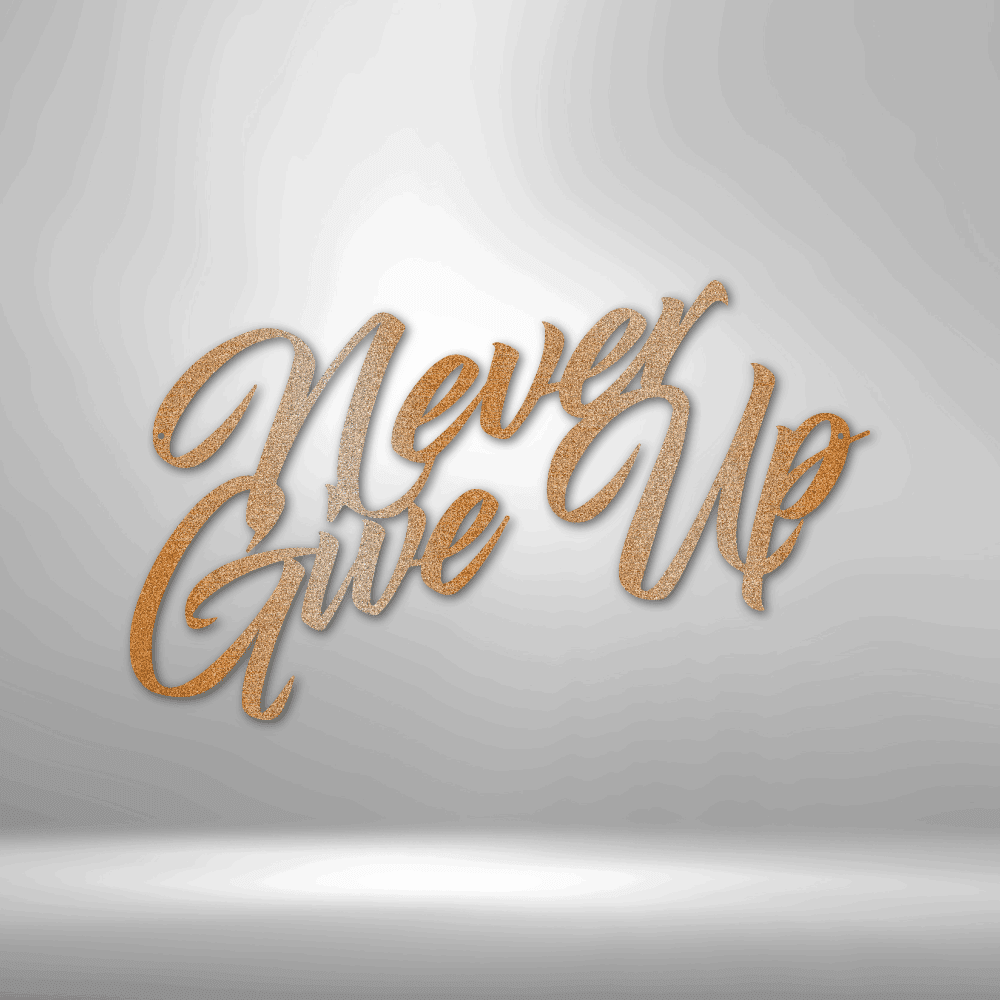 Never Give Up Steel Sign Laser Cut Powder Coated Home & Office Metal ...