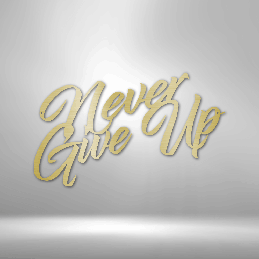 Never Give Up Steel Sign Laser Cut Powder Coated Home & Office Metal ...