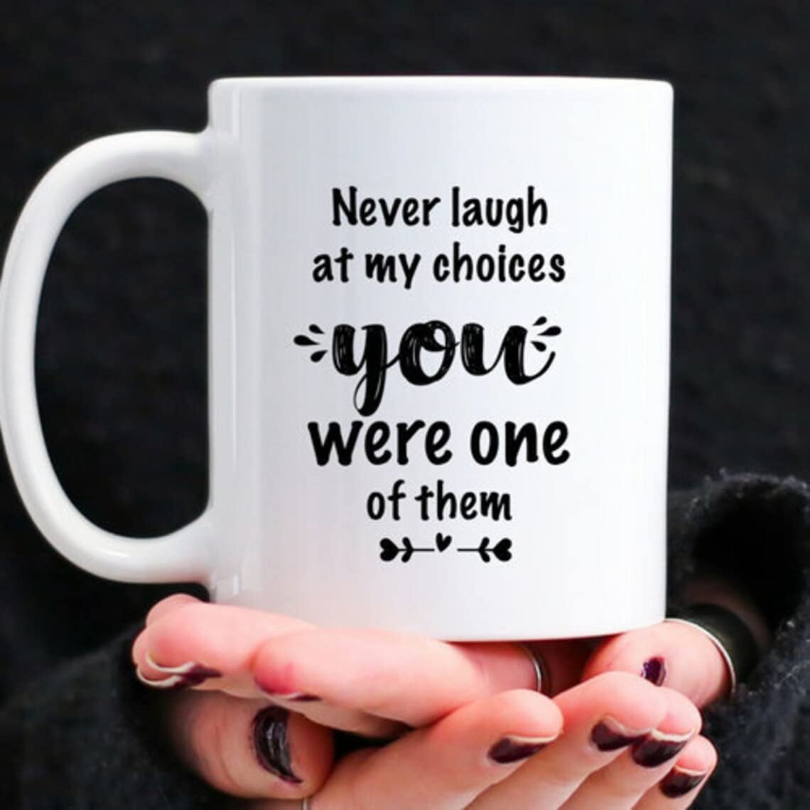 Never Laugh At My choices Mugs Anniversary Romantic Gifts Funny Quote ...