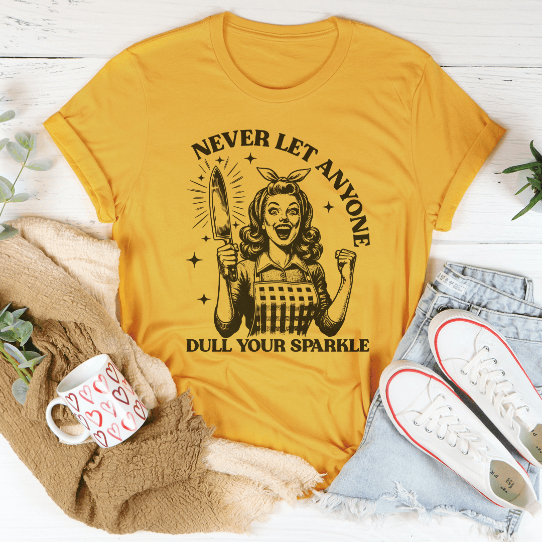 Never Let Anyone Dull Your Sparkle Tee Mustard S Peachy Sunday T-Shirt ...
