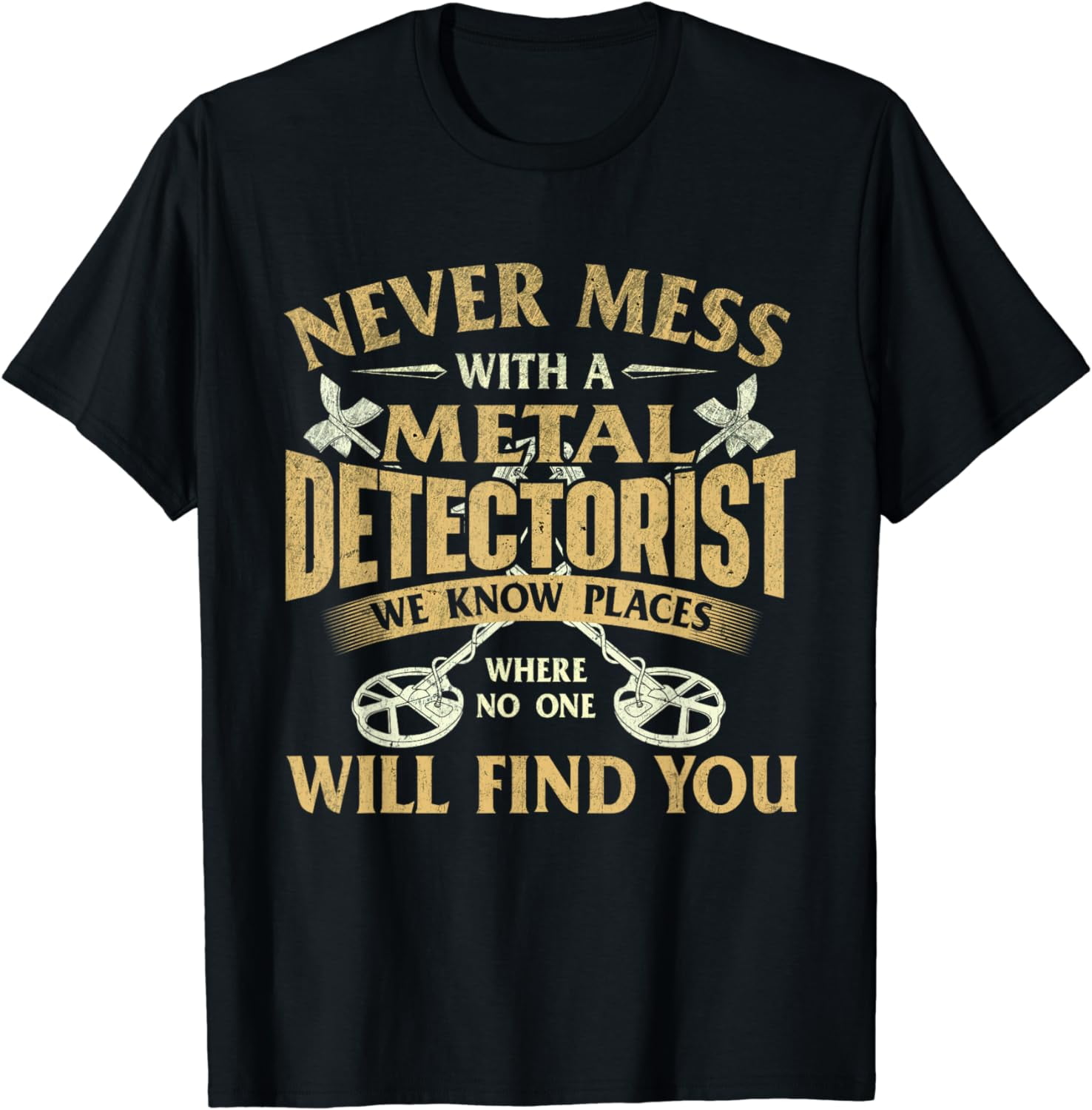 Never Mess With A Metal Detectorist - Metal Detecting T-Shirt - Walmart.com