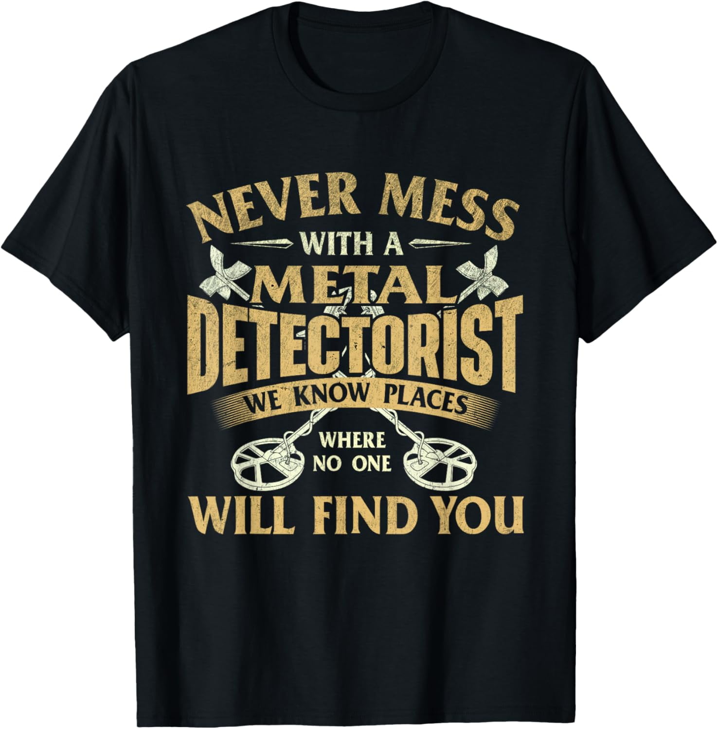 Never Mess With A Metal Detectorist - Metal Detecting T-Shirt - Walmart.com