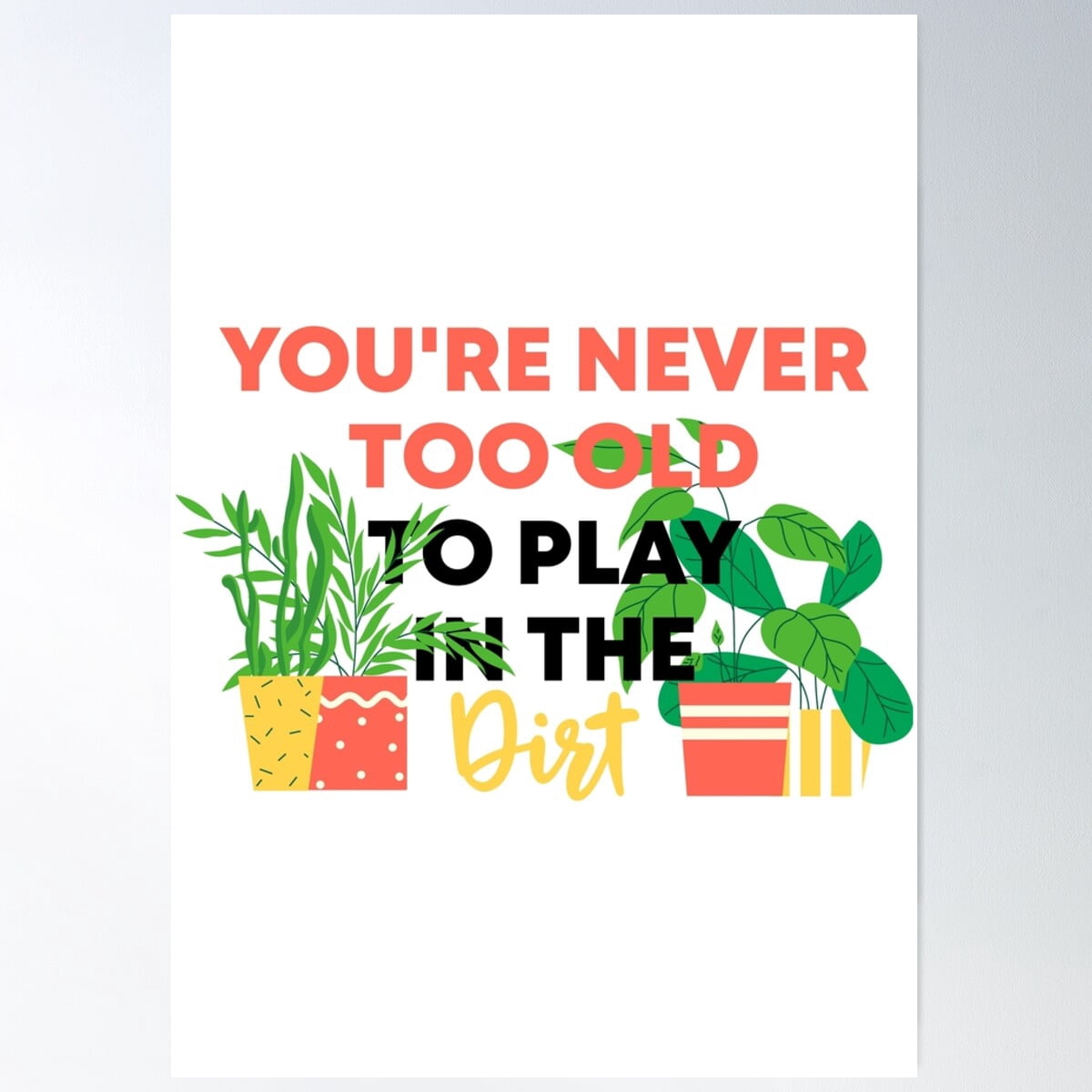 You'Re Never Too Old To Play In The Dirt ' Gift For Garden And Plants ...