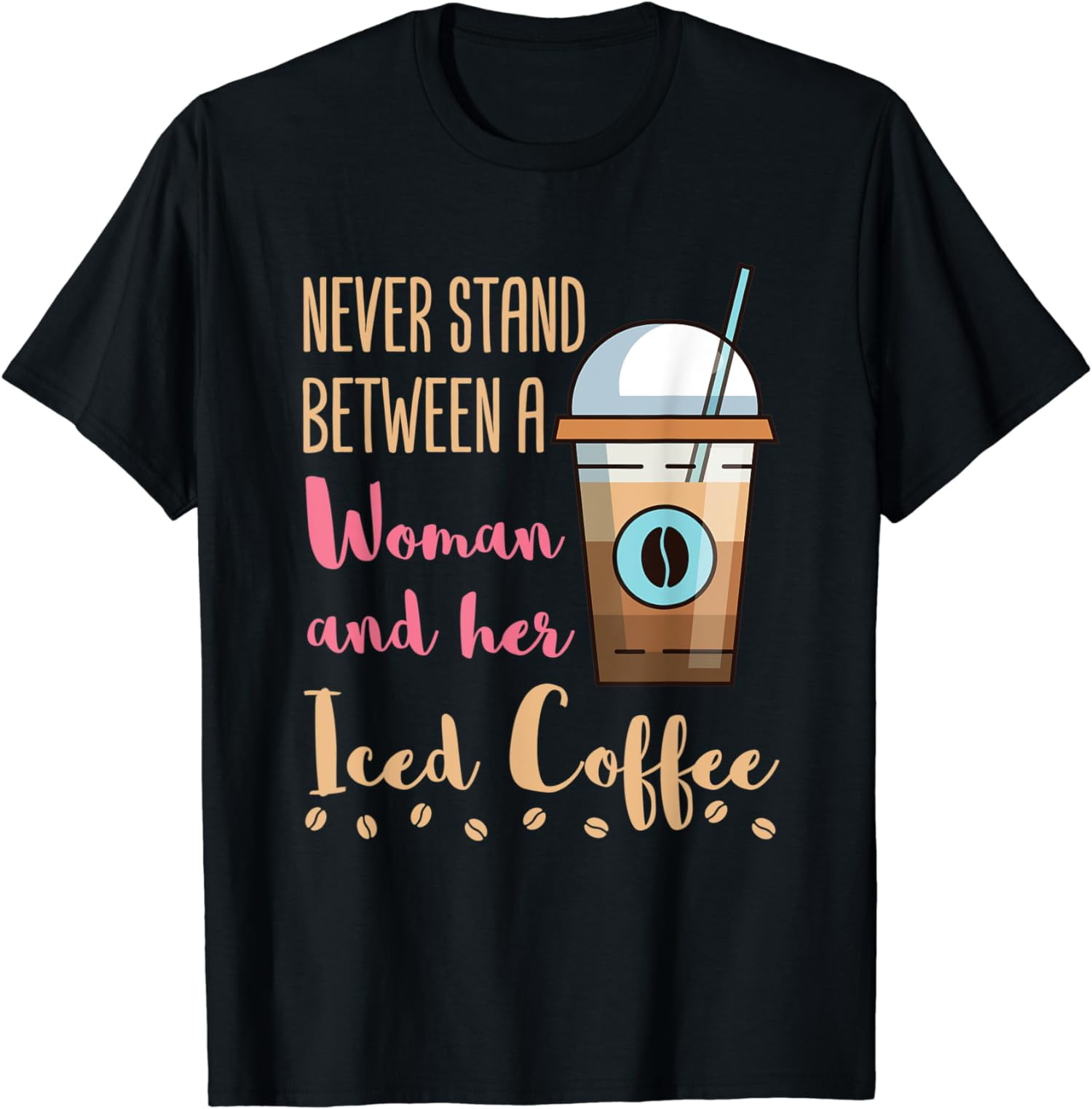 Never Stand Between a Woman and Her Iced Coffee Cold Brew T-Shirt ...