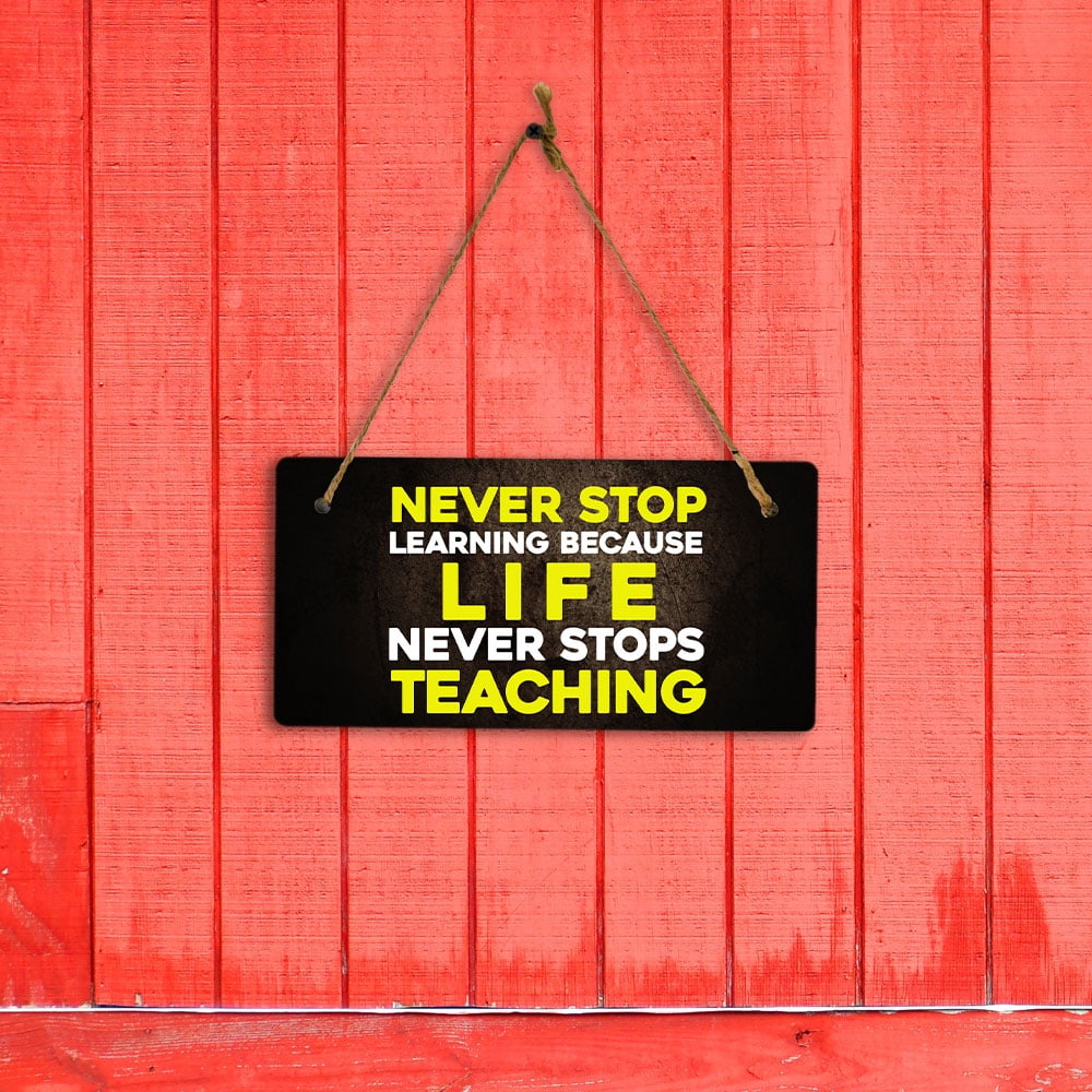 Never Stop Learning Because Life Never Stops Teaching 5" x 10" Hanging ...