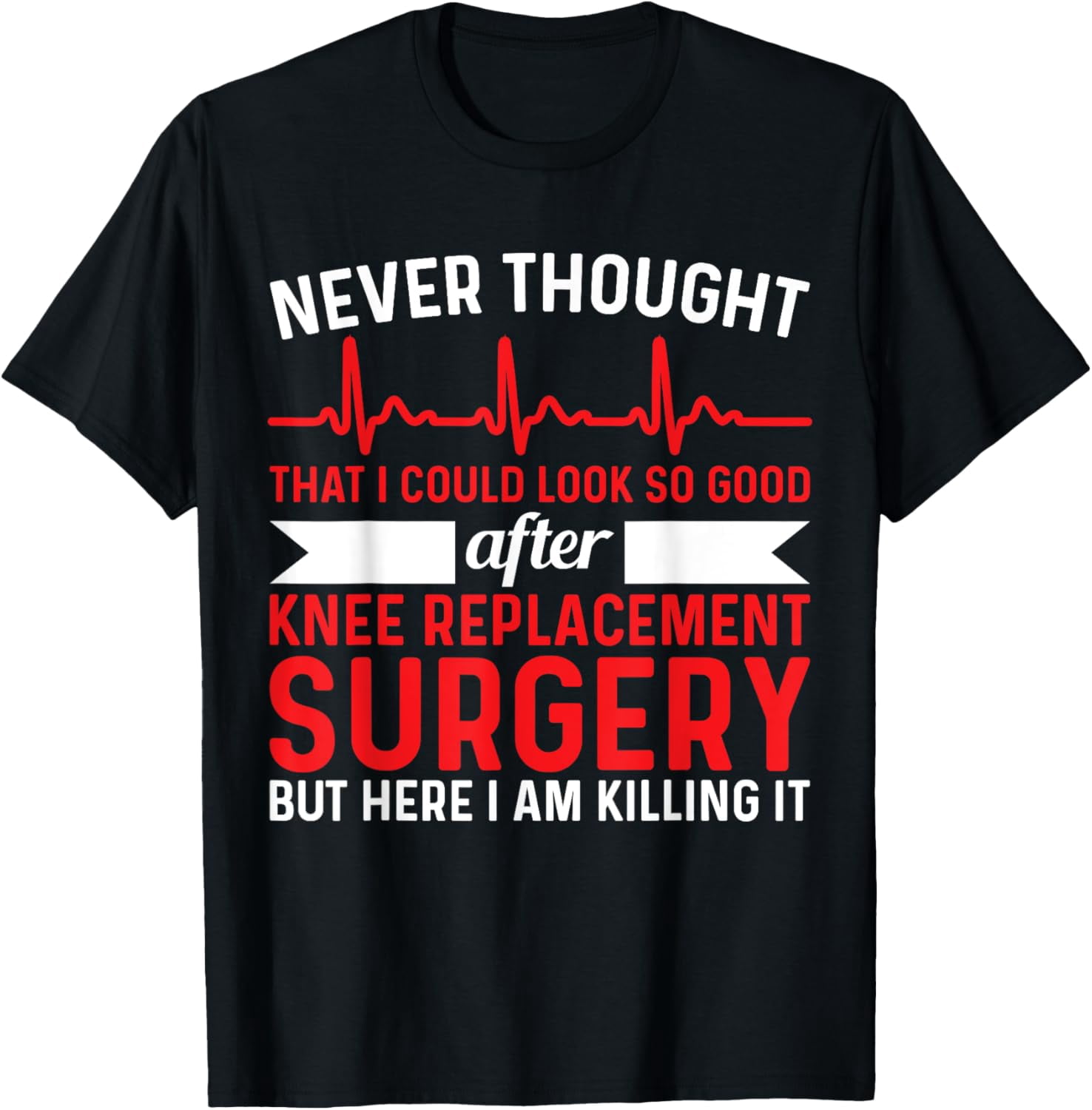 Never Thought Look Good - Surgery Knee Replacement T-Shirt - Walmart.com