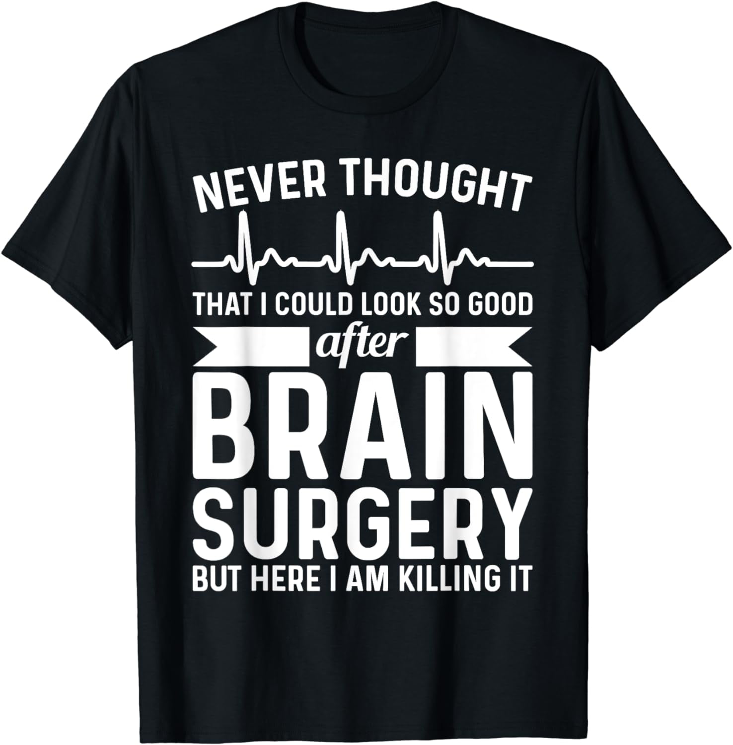 Never Thought That Look Good - Surgery Brain Surgery T-Shirt - Walmart.com