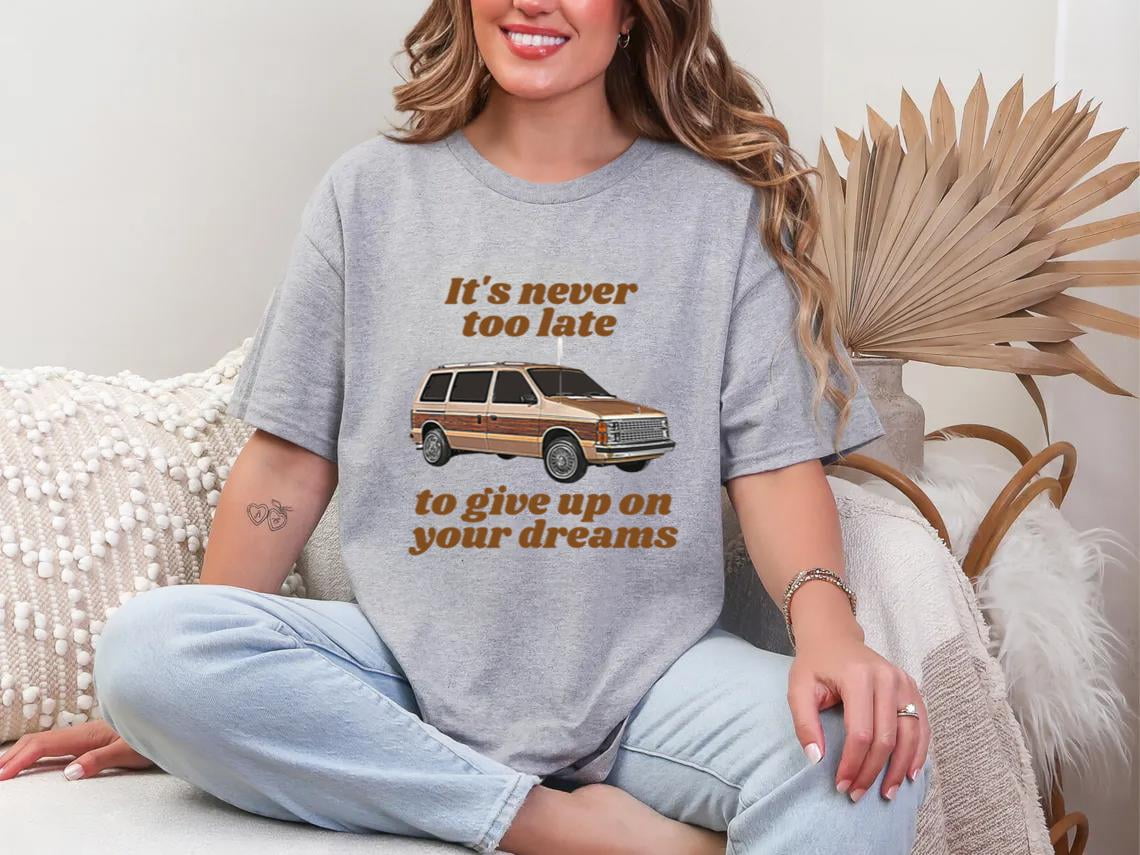 Never Too Late T-shirt with Funny Minivan Life and Dreamer Vibe, for ...