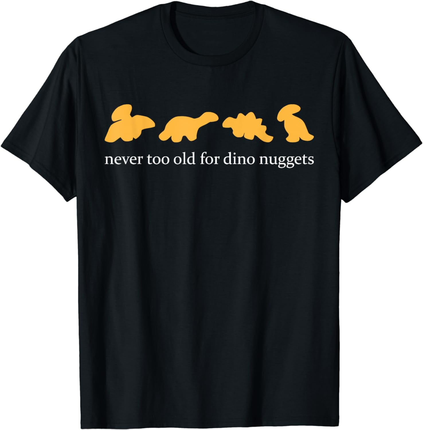 Never Too Old For Dino Nuggets Apparel T-Shirt - Walmart.com