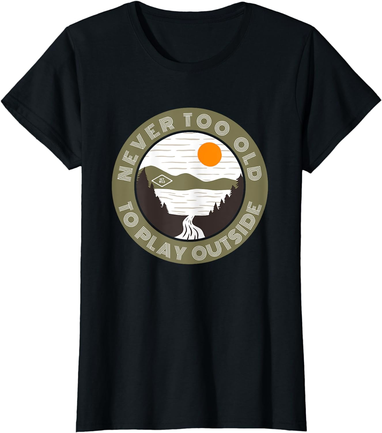 Never Too Old To Play Outside Get Wild Outdoor Hiking Love T-Shirt ...